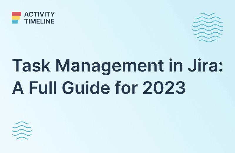 Task Management In Jira A Full Guide For 2023 Activitytimeline